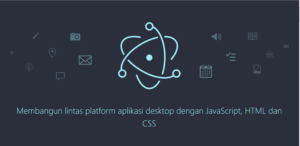 Membangun Aplikasi Lintas Platform dengan Electron - Zaimah Panjaitan M.Kom